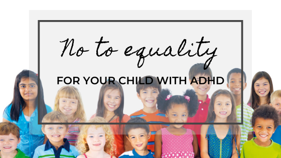 No To Equality For Your Child with ADHD – ADHD Expert